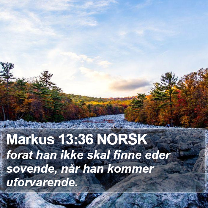 Markus 13:36 NORSK - forat han ikke skal finne eder sovende, når han