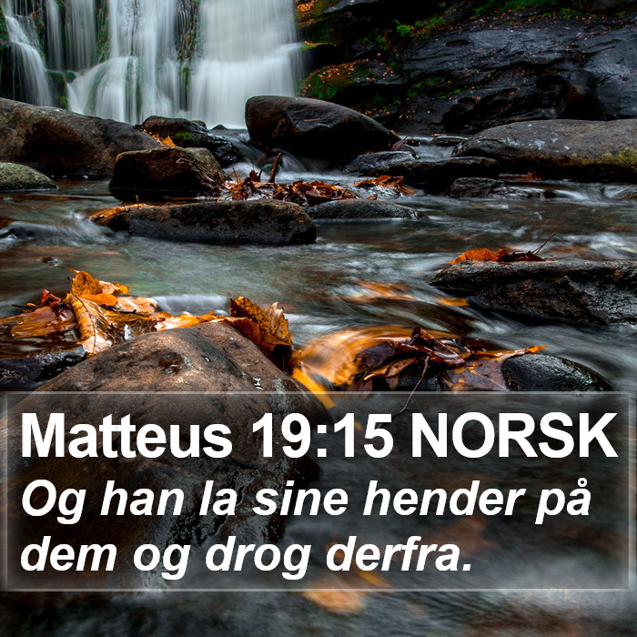 Matteus 19:15 NORSK - Og han la sine hender på dem og drog
