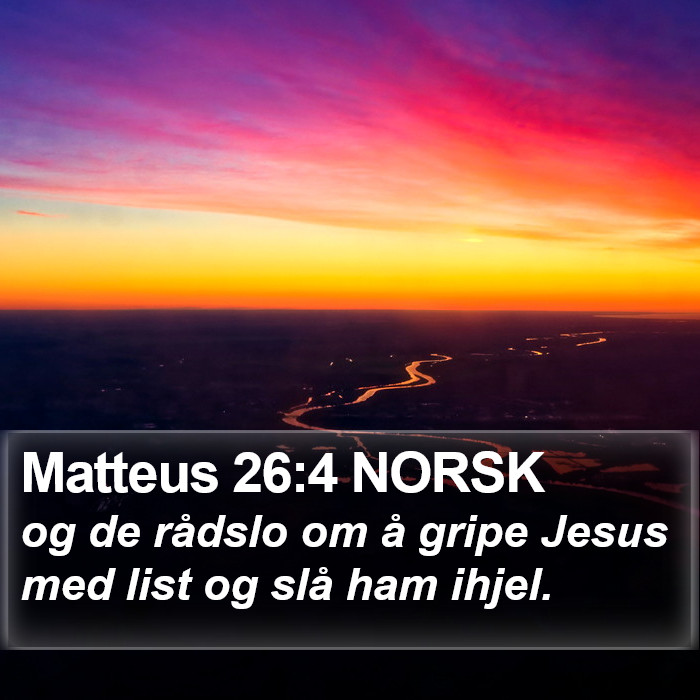 Matteus 26:4 NORSK - og de rådslo om å gripe Jesus med list og slå