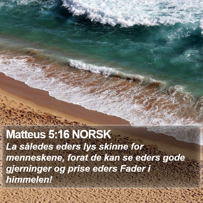 Matteus 5:16 NORSK - La således eders lys skinne for menneskene,