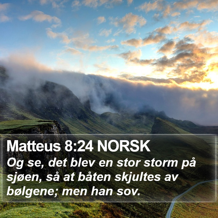 Matteus 8:24 NORSK - Og se, det blev en stor storm på sjøen, så at