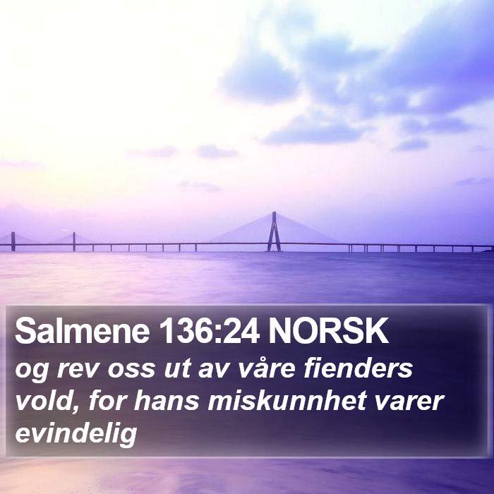 Salmene 136:24 NORSK - og rev oss ut av våre fienders vold, for hans