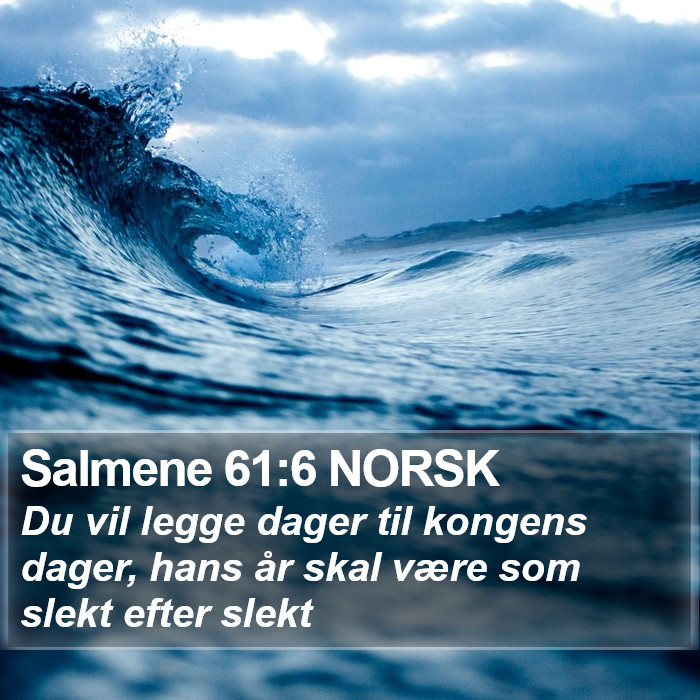 Salmene 61:6 NORSK - Du vil legge dager til kongens dager, hans år