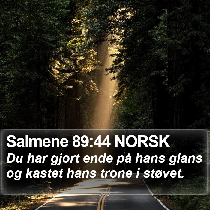 Salmene 89:44 NORSK - Du har gjort ende på hans glans og kastet hans