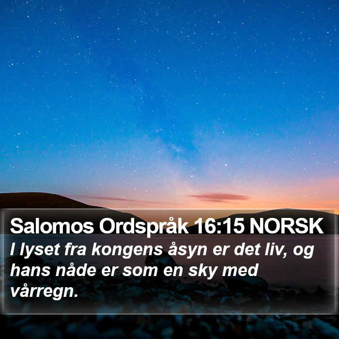 Salomos Ordspråk 16:15 NORSK - I lyset fra kongens åsyn er det liv, og hans