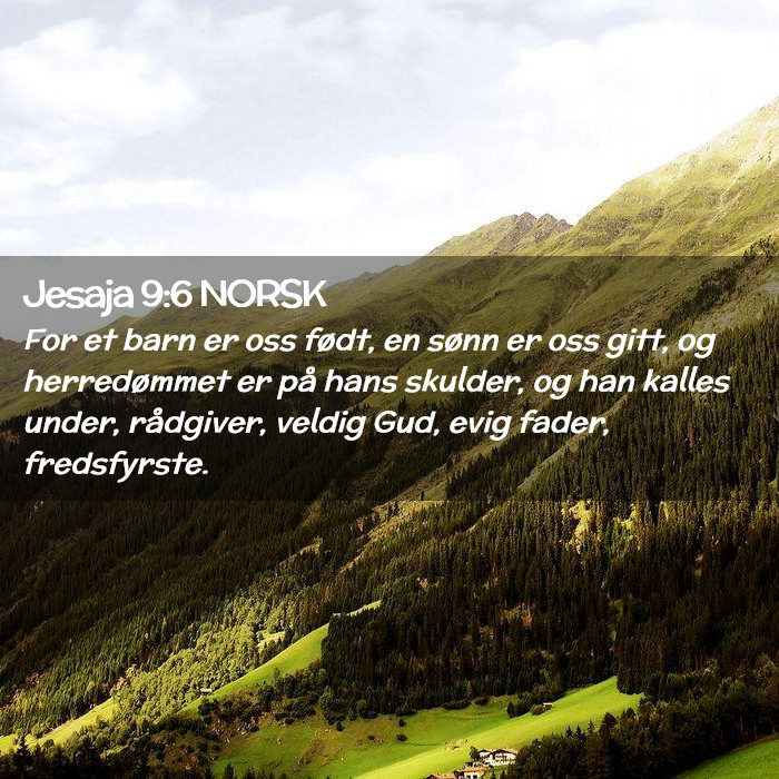 Jesaja 9:6 NORSK - For et barn er oss født, en sønn er oss gitt,