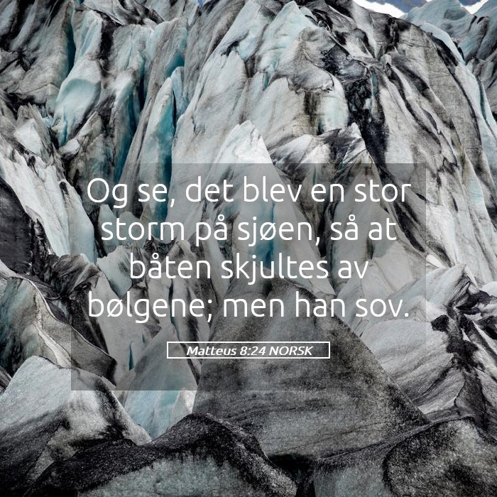 Matteus 8:24 NORSK - Og se, det blev en stor storm på sjøen, så at